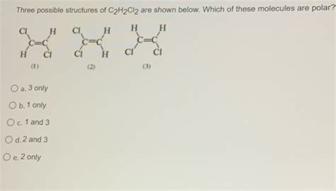 Solved Help Three Possible Structures Of C2h2cl2 Are Shown Below