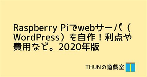 Raspberry Piでwebサーバ（wordpress）を自作！利点や費用など。2020年版 Thunの遊戯室