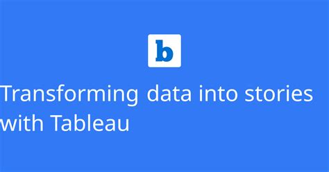 Transforming Data Into Stories With Tableau