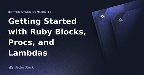 Getting Started With Ruby Blocks Procs And Lambdas Better Stack