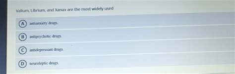 Solved Valium Librium And Xanax Are The Most Widely
