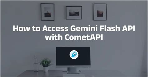 How to Access Gemini Flash API with CometAPI - CometAPI - All AI Models in One API