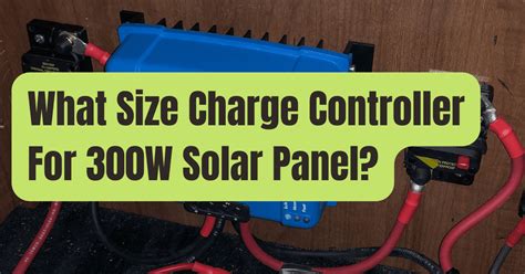 What Size Charge Controller For A 300 Watt Solar Panel Rving Beginner