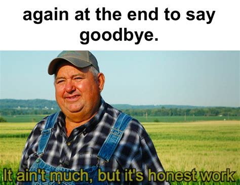 It Aint Much But Its Honest Work Meme Generator Piñata Farms The
