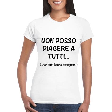 Non Posso Piacere A Tutti Non Tutti Hanno Buongusto T Shirt