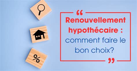 Renouvellement Hypothécaire Comment Faire Les Bons Choix Youcef