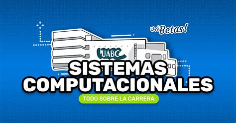 Sistemas Computacionales En La Uabc Requisitos Examen Facultades