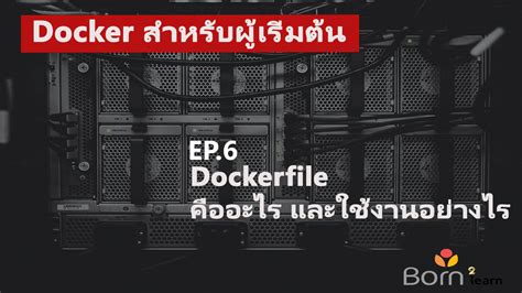 Docker สำหรับผู้เริ่มต้น Ep 6 Dockerfile คืออะไร และใช้งานอย่างไร