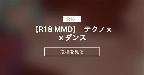 【mmd R18 R18mmd】 【r18 Mmd】 テクノxxダンス Unknown89ファンクラブ Unknown89の投稿