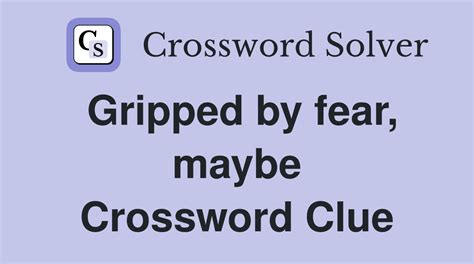 Gripped By Fear Maybe Crossword Clue Answers Crossword Solver