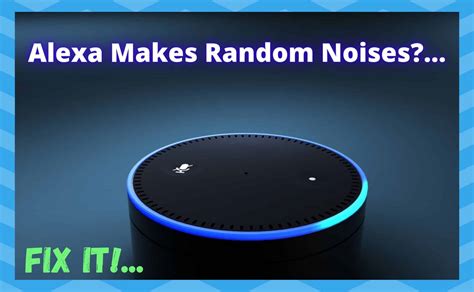 2 Ways To Fix Alexa Makes Random Noises Diy Smart Home Hub