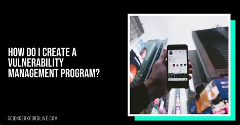 How Do I Create A Vulnerability Management Program Science Oxford Live