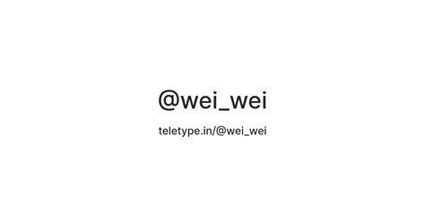 Weiwei — Teletype