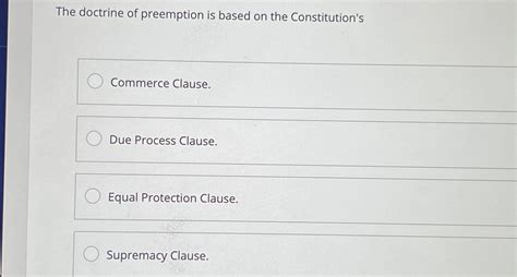 Solved The Doctrine Of Preemption Is Based On The