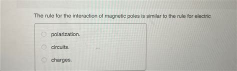 Solved The Rule For The Interaction Of Magnetic Poles Is