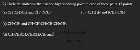 SOLVED: 9) Circle the molecule that has the higher boiling point in each of these pairs ( 5 ...