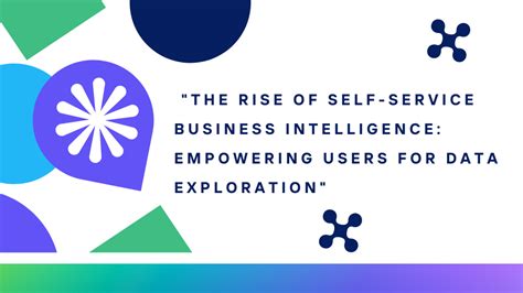 The Rise Of Self Service Business Intelligence Empowering Users For Data Exploration