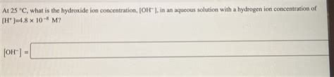 Solved At 25°c ﻿what Is The Hydroxide Ion Concentration