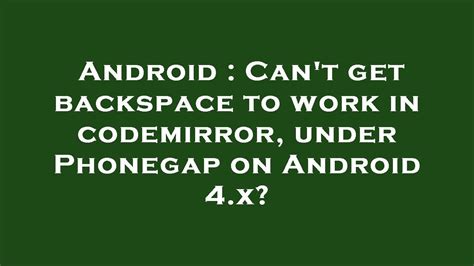 Android Cant Get Backspace To Work In Codemirror Under Phonegap On Android 4x Youtube