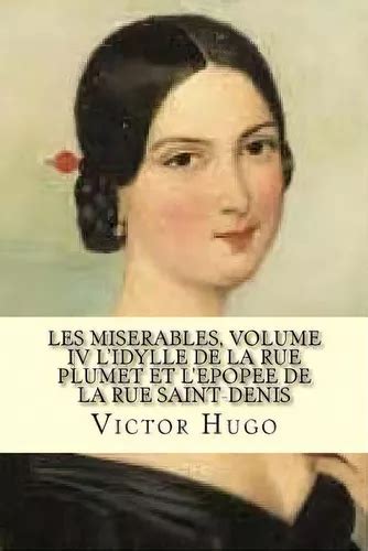 Les Miserables Volume Iv Lidylle De La Rue Plumet Et Lepoppe De La