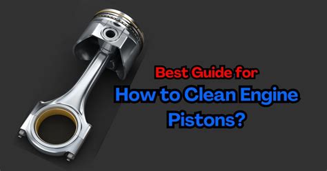 How to Clean Engine Pistons: Effortless Shine Tips