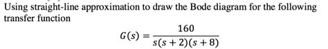 Solved Using Straight Line Approximation To Draw The Bode