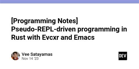Programming Notes Pseudo REPL Driven Programming In Rust With Evcxr And Emacs DEV Community