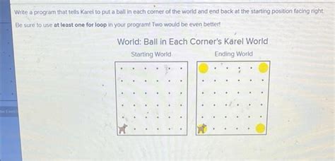 Solved Write A Program That Tells Karel To Put A Ball In