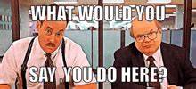Office Space Quotes What Is It You Do Here S Tenor
