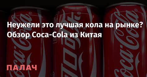 Неужели это лучшая кола на рынке? Обзор Coca-Cola из Китая — Палач ...