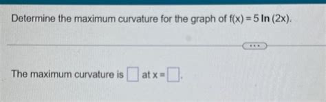 solved determine the maximum curvature for the graph of