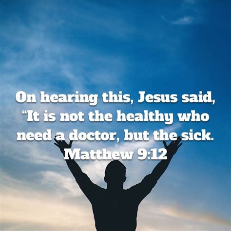 Matthew 912 On Hearing This Jesus Said It Is Not The Healthy Who