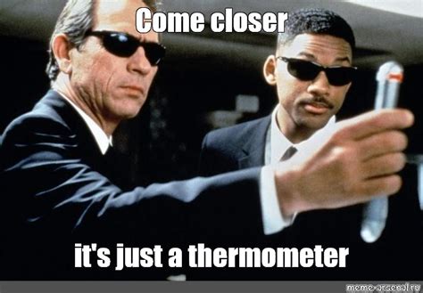 Meme Come Closer Its Just A Thermometer All Templates Meme