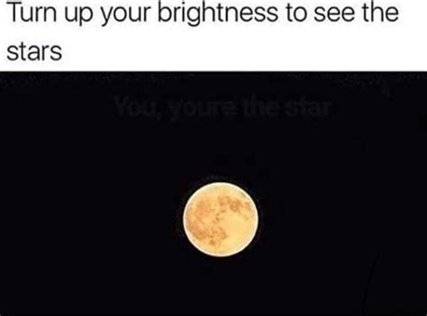 Turn Up Your Brightness Rwholesomememes