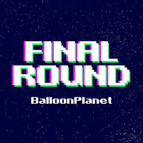 Stream Final Round By Balloonplanet Listen Online For Free On Soundcloud