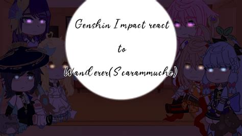 Genshin Impact React To Wandererscarammuchegacha Clubgenshin Impact