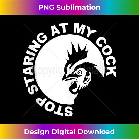 Stop Staring At My Cock Funny Adult Humor Chicken Dick Pun T Inspire Uplift