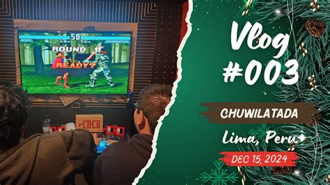 Es Chuwilatada 2024 Torneo De Tekken En Lima Ft Chuwaca ⌐ Vlog 003 Youtube