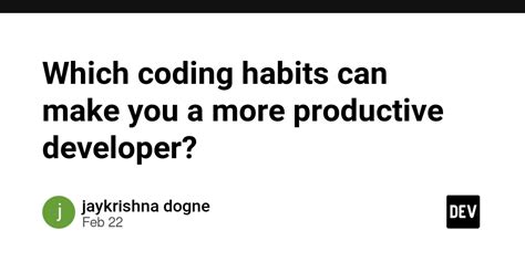 Which Coding Habits Can Make You A More Productive Developer Dev Community