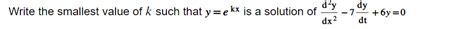 solved write the smallest value of k such that y ekx is a