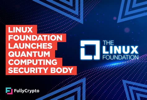 Linux Foundation Launches Quantum Computing Security Body