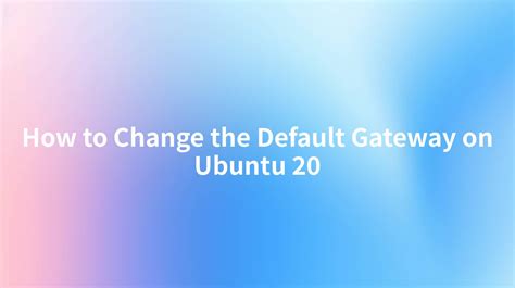 How To Change The Default Gateway On Ubuntu 20