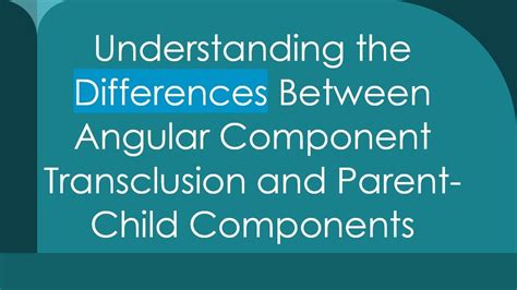 Understanding The Differences Between Angular Component Transclusion