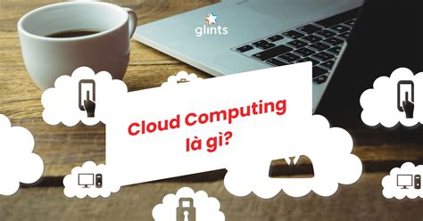 Cloud Computing Gì Cách Hoạt Động Và Tầm Ảnh Hưởng Của Cloud Computing