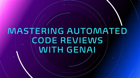 mastering automated code reviews with genai a guide to next generation