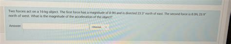 Solved Two Forces Act On A 16 Kg Object The First Force Has