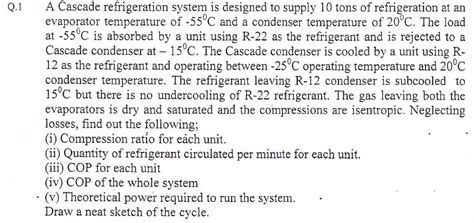 SOLVED A Cascade Refrigeration System Is Designed To Supply Tons Of Refrigeration At An
