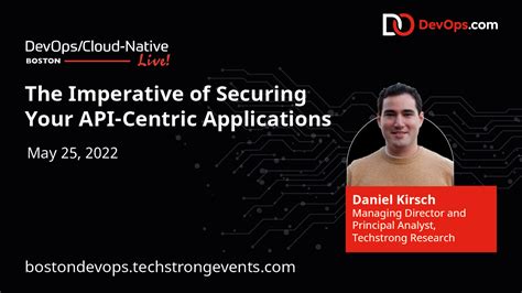 Daniel Kirsch The Imperative Of Securing Your Api Centric Applications Techstrong Tv