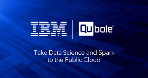 Ibm And Qubole Take Data Science And Apache Spark To The Public Cloud