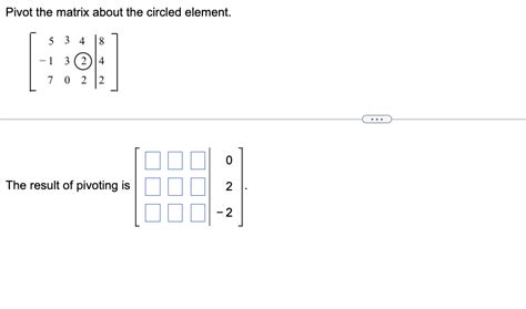 Solved Pivot The Matrix About The Circled Element